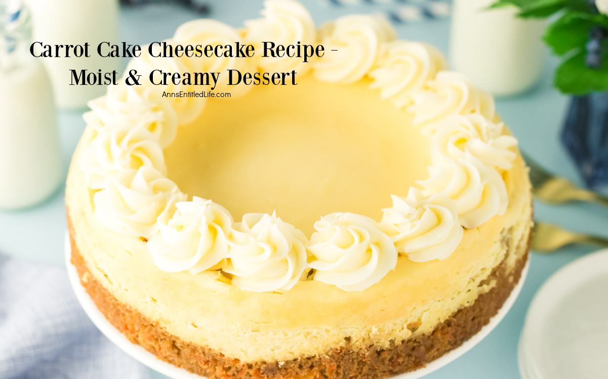 Carrot Cake Cheesecake Recipe - Moist & Creamy Dessert - Ann's Entitled ...